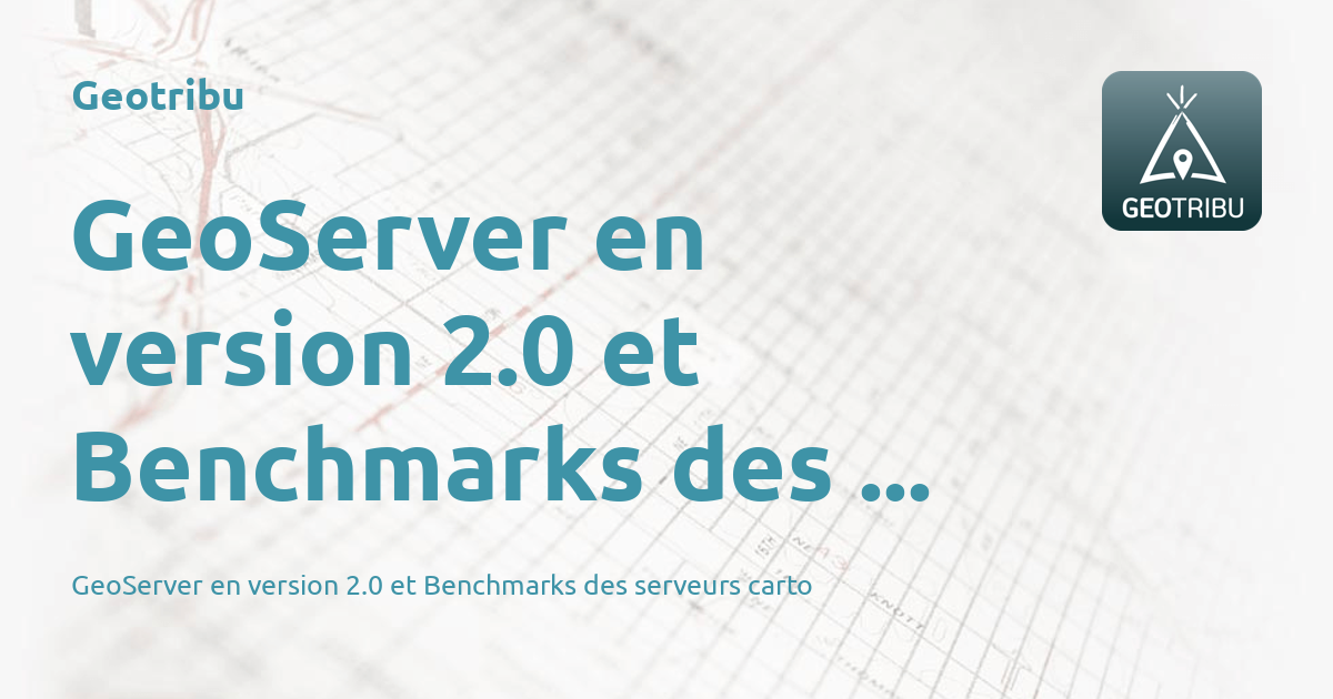GeoServer en version 2.0 et Benchmarks des serveurs carto - Geotribu