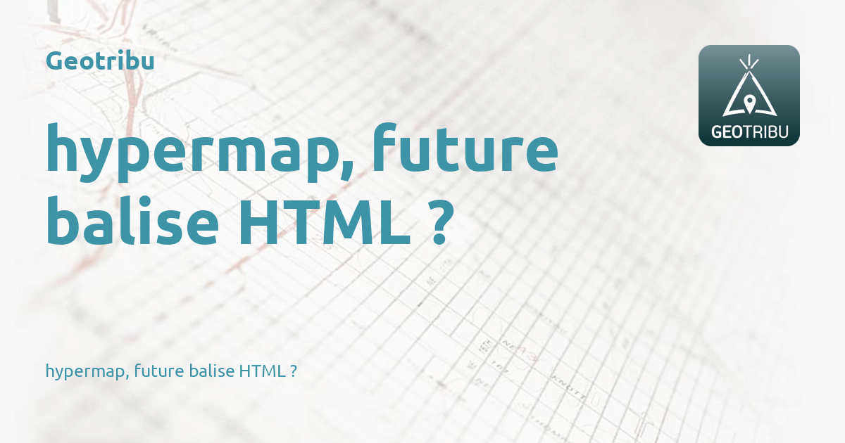 hypermap, future balise HTML ? - Geotribu