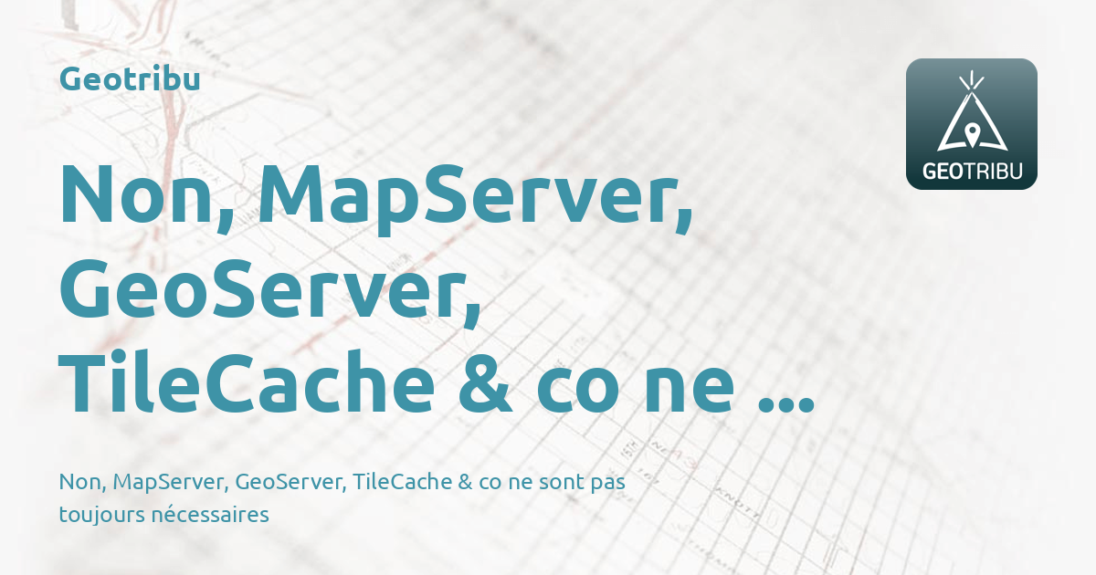 Non, MapServer, GeoServer, TileCache & co ne sont pas toujours ...