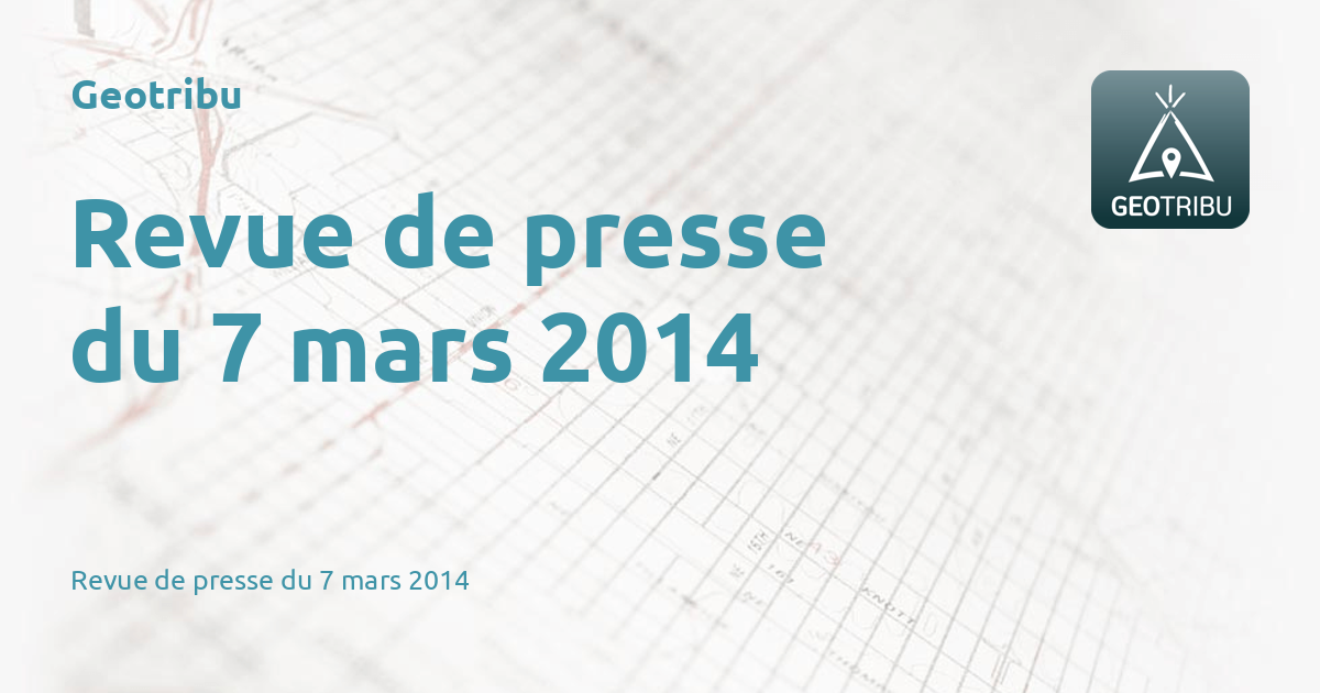 Revue de presse du 7 mars 2014 - Geotribu